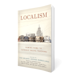 Localism: Coming Home to Catholic Social Teaching - Store | Society of ...